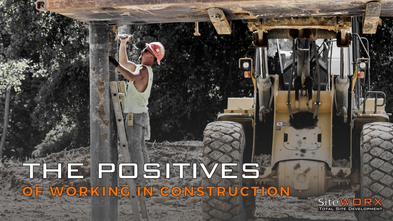 The Biggest Positives of Working in Construction | SiteWorx